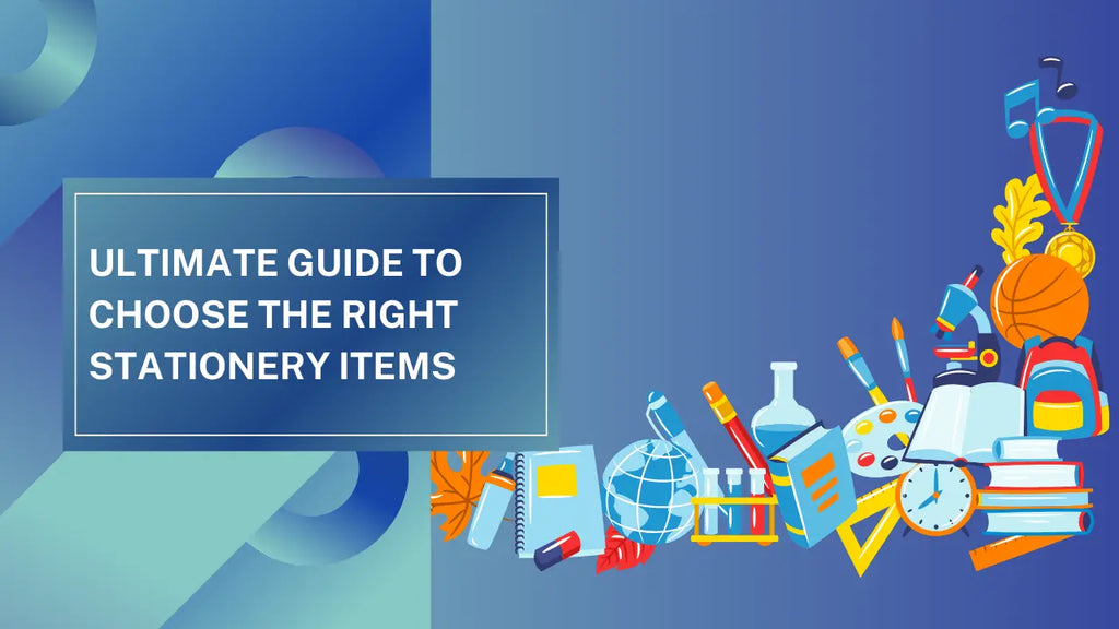 Ultimate Guide to choose the right stationery items